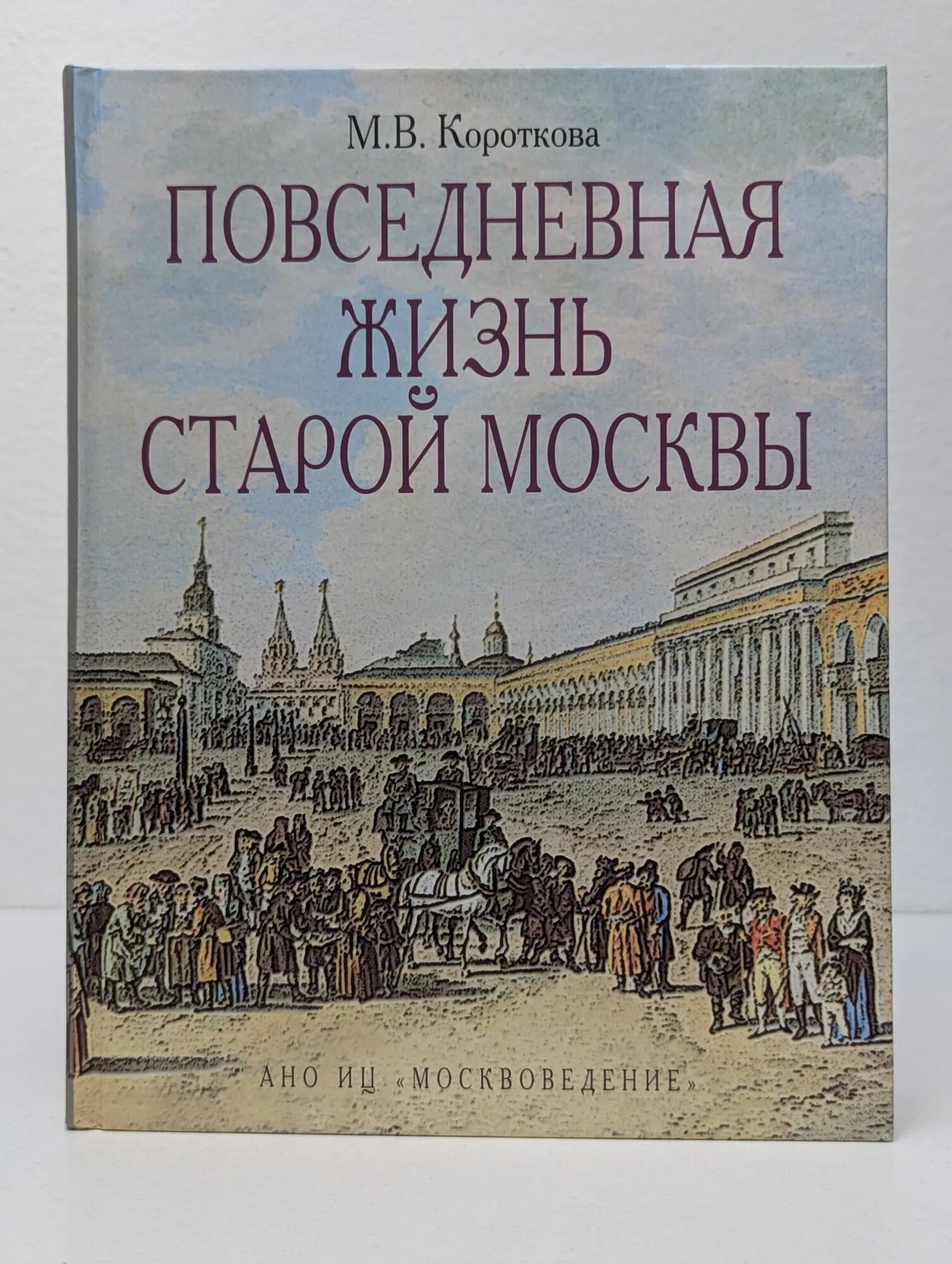 Повседневная жизнь старой Москвы. XVI-XIX век Короткова Марина Владимировна 2008