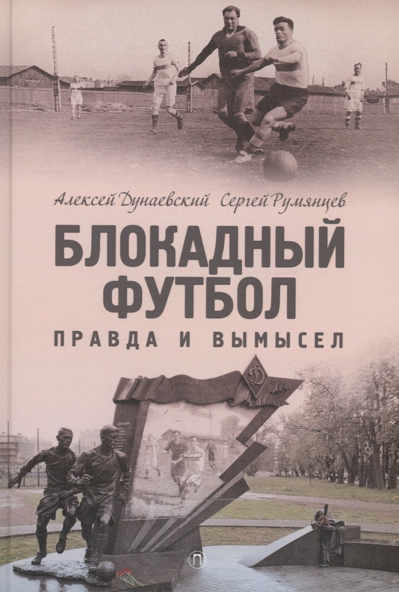 Книга: "Блокадный футбол: Правда и вымысел. 3-е изд, испр. и доп" от Дунаевский А, русский язык, Спортивные игры с мячом