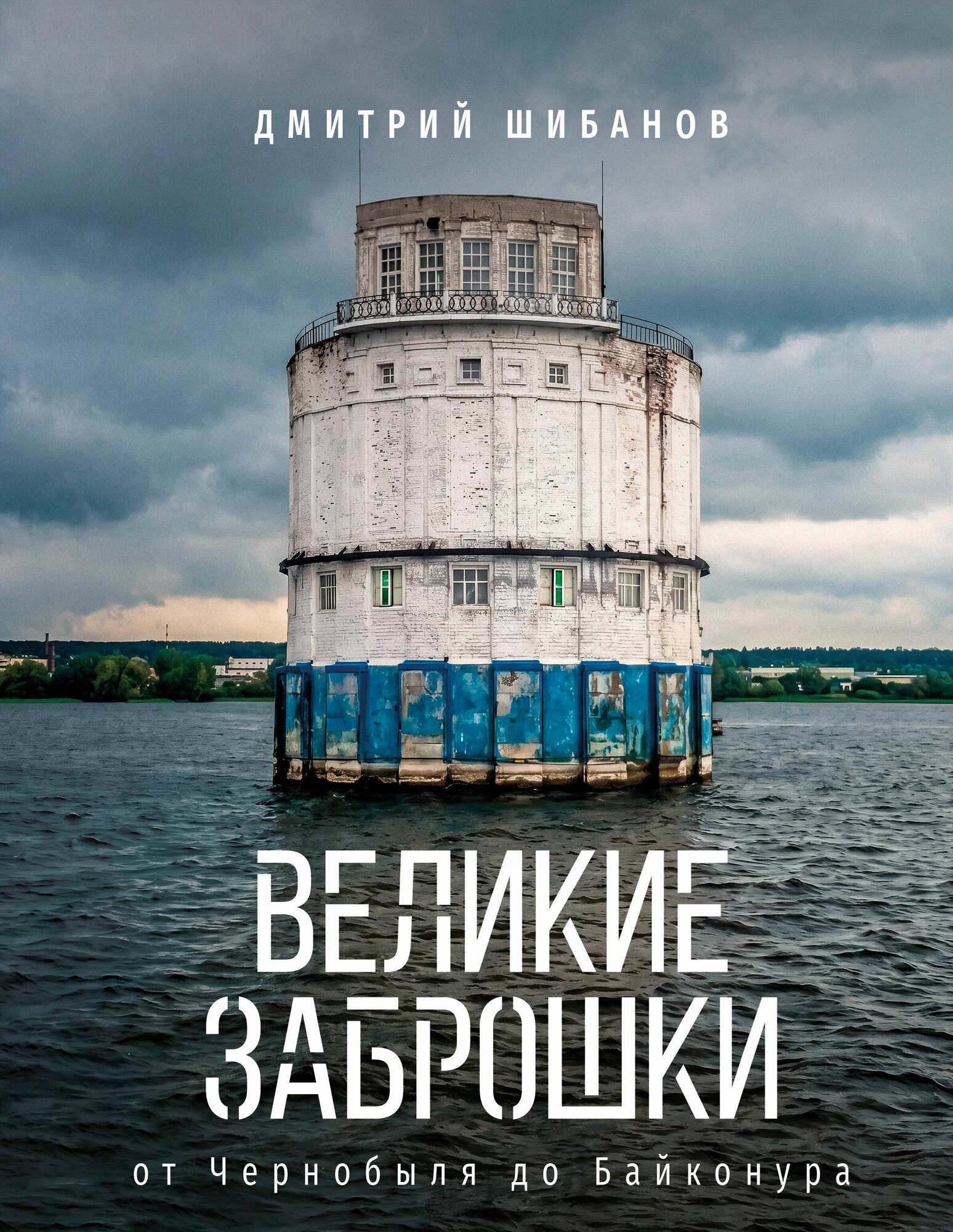 Книга "Великие заброшки. От Чернобыля до Байконура", автор Шибанов Д. В, издательство огиз