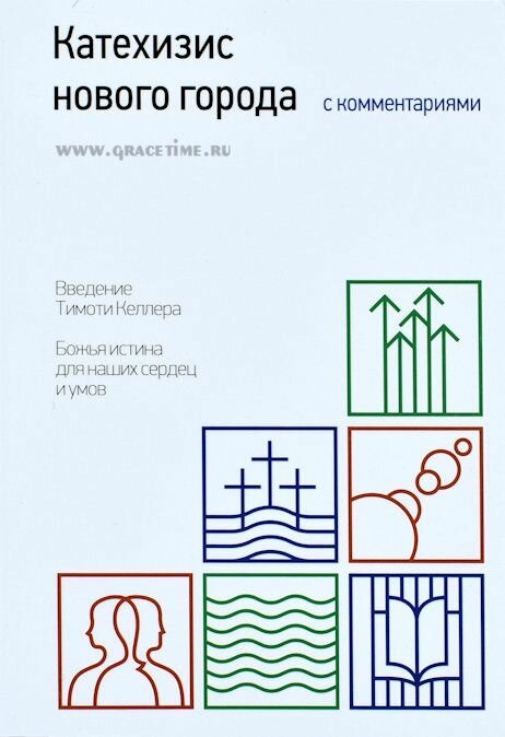 Катехизис нового города С комментариями. Божья истина для наших сердец и умов. Введение Тимоти Келлера. Под ред. Коллина Хансена,