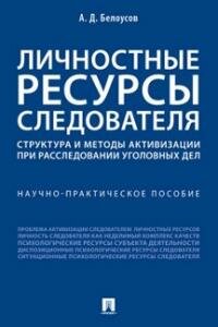 Личностные ресурсы следователя: структура и методы активизации при расследовании уголовных дел : научно-практическое пособие