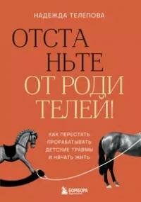 Книга "Отстаньте от родителей! Как перестать прорабатывать детские травмы и начать жить"