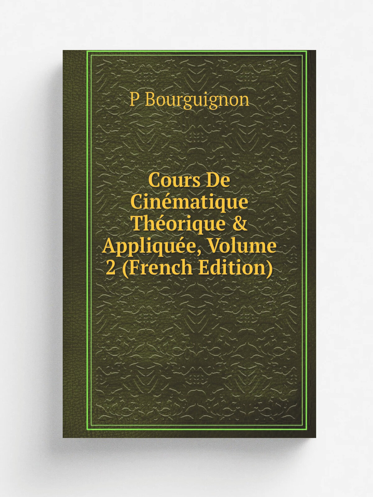 Cours De Cin.matique Th.orique & Appliqu.e, Volume 2 (French Edition) | P Bourguignon | Репринт