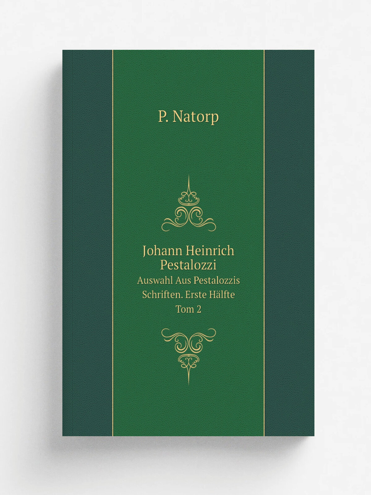 Johann Heinrich Pestalozzi. Auswahl Aus Pestalozzis Schriften. Erste H.lfte Tom 2