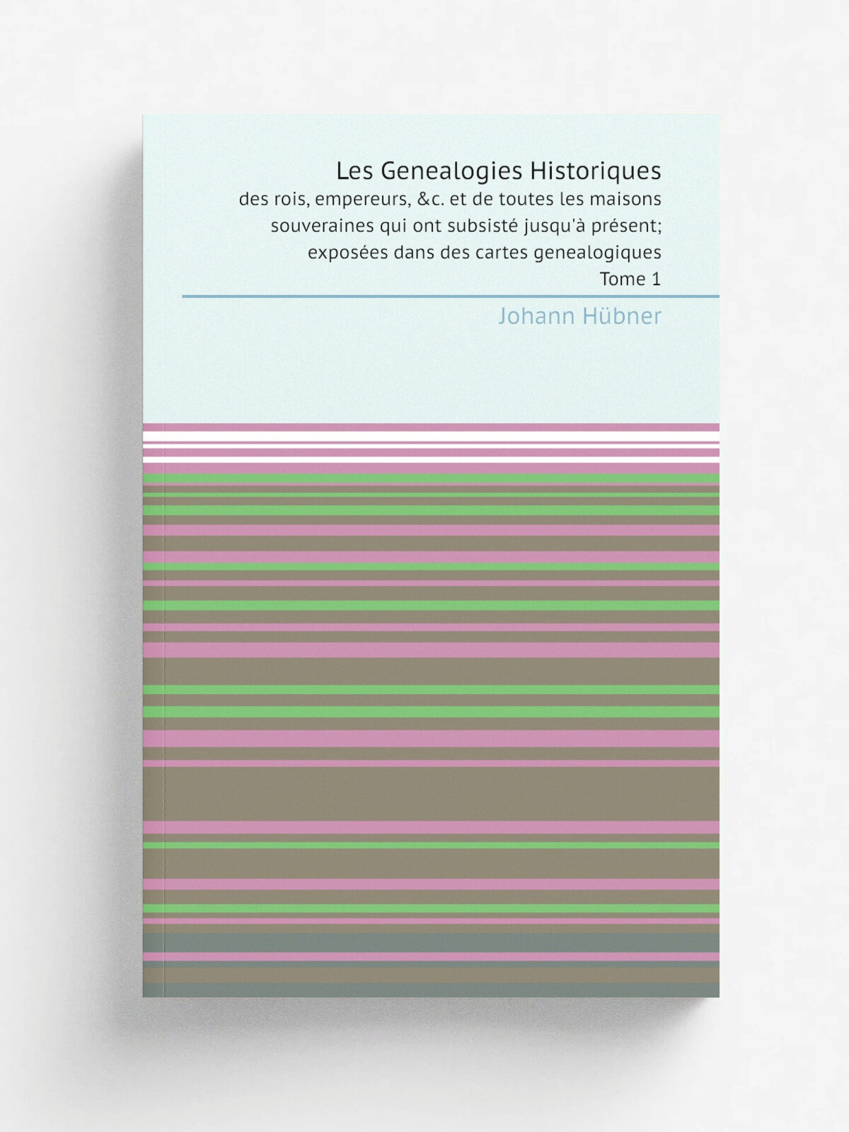 Les Genealogies Historiques. des rois, empereurs, &c. et de toutes les maisons souveraines qui ont subsist. jusqu'. pr.sent; expos.es dans des cartes…