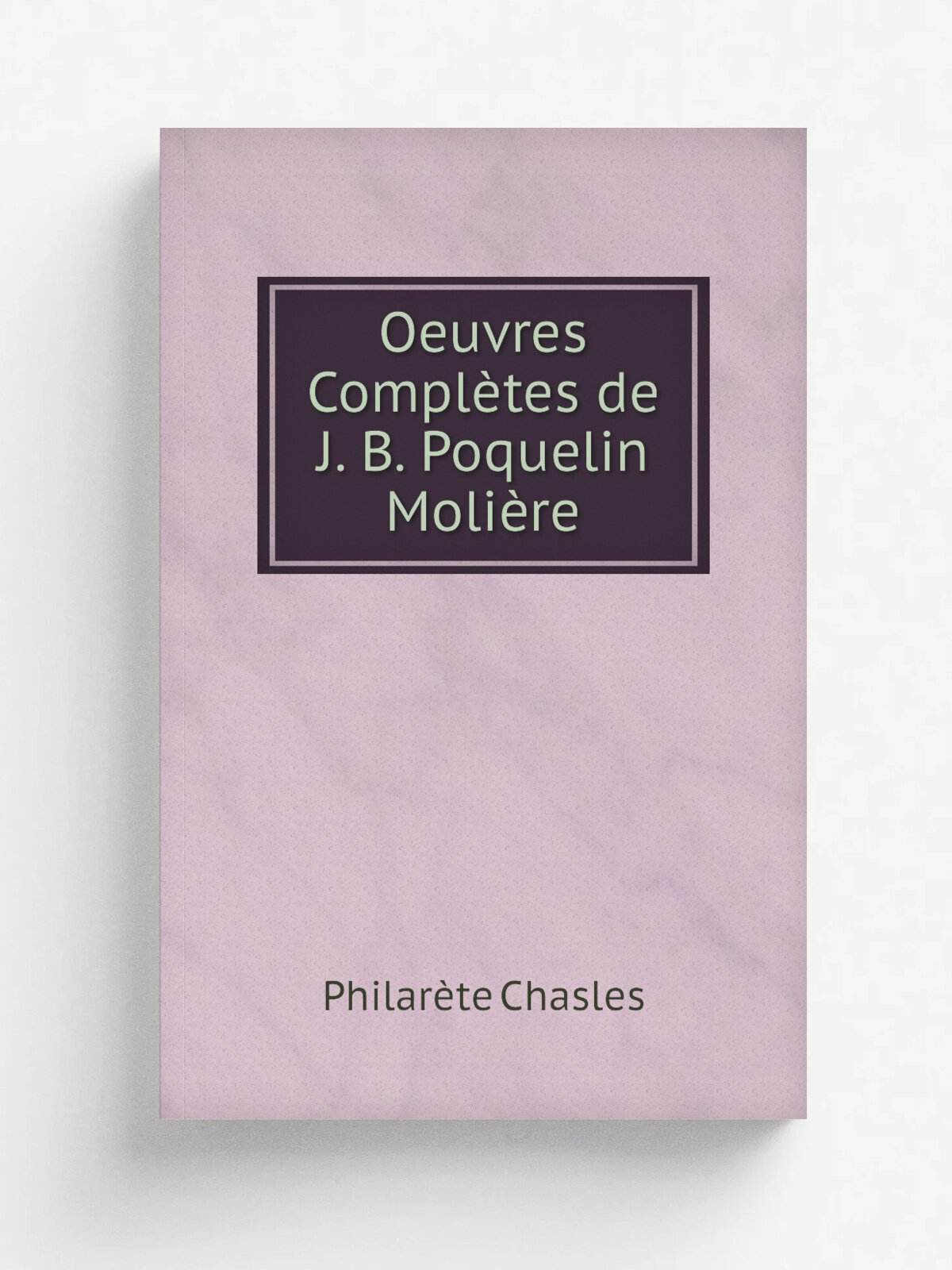 Oeuvres Compl.tes de J. B. Poquelin Moli.re | Philar.te Chasles | Репринт