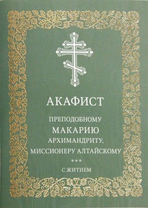 Акафист преподобному Макарию архимандриту, миссионеру алтайскому. С житием. Издательство Московской Патриархии МП РПЦ, Москва