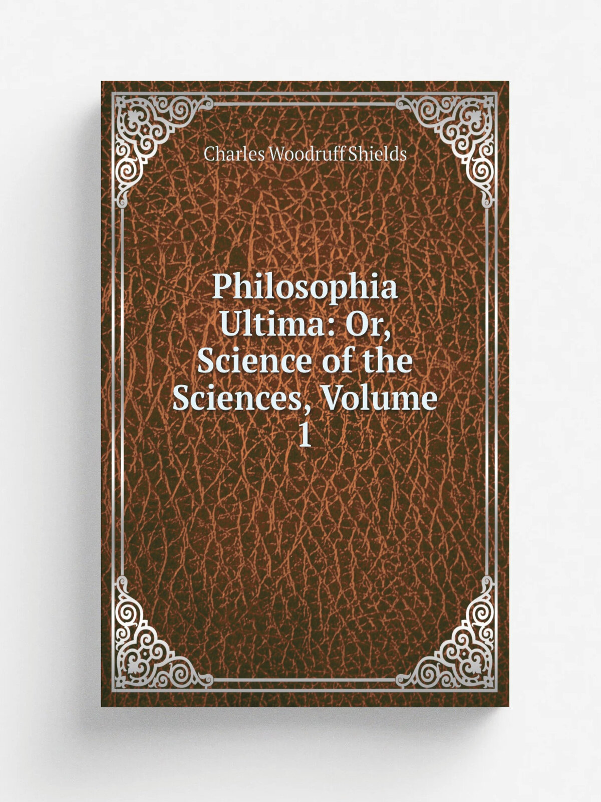 Philosophia Ultima: Or, Science of the Sciences, Volume 1