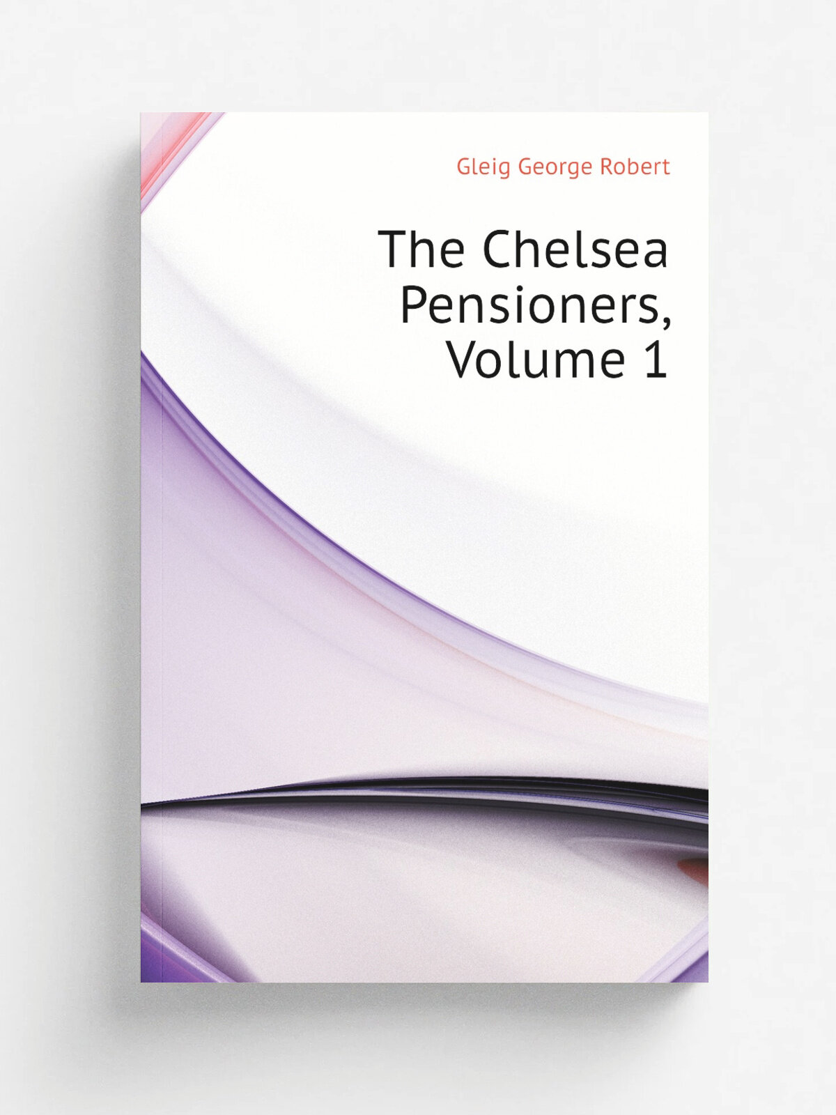 The Chelsea Pensioners, Volume 1 | Gleig George Robert | Репринт