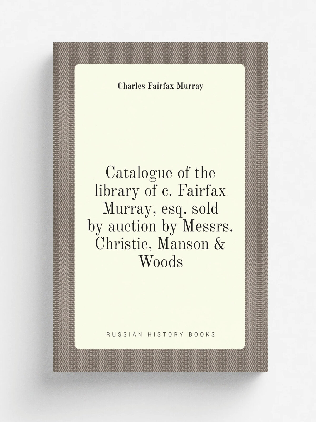 Catalogue of the library of c. Fairfax Murray, esq. sold by auction by Messrs. Christie, Manson & Woods