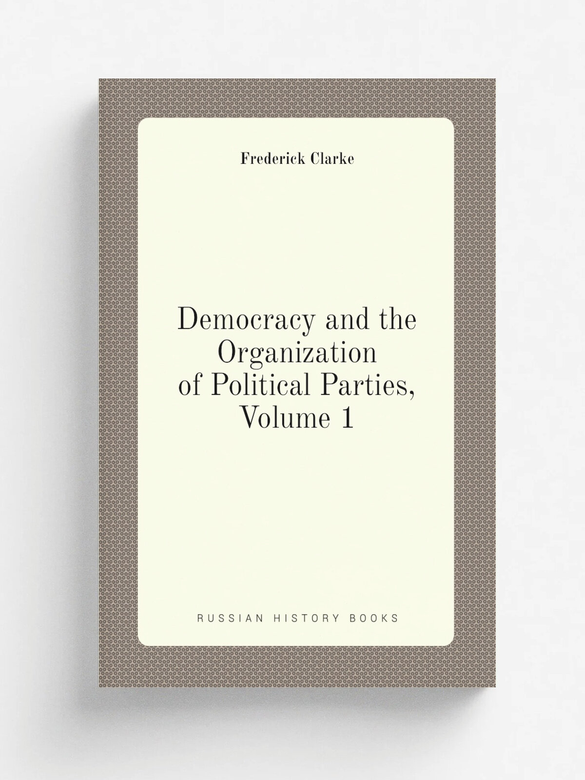 Democracy and the Organization of Political Parties, Volume 1