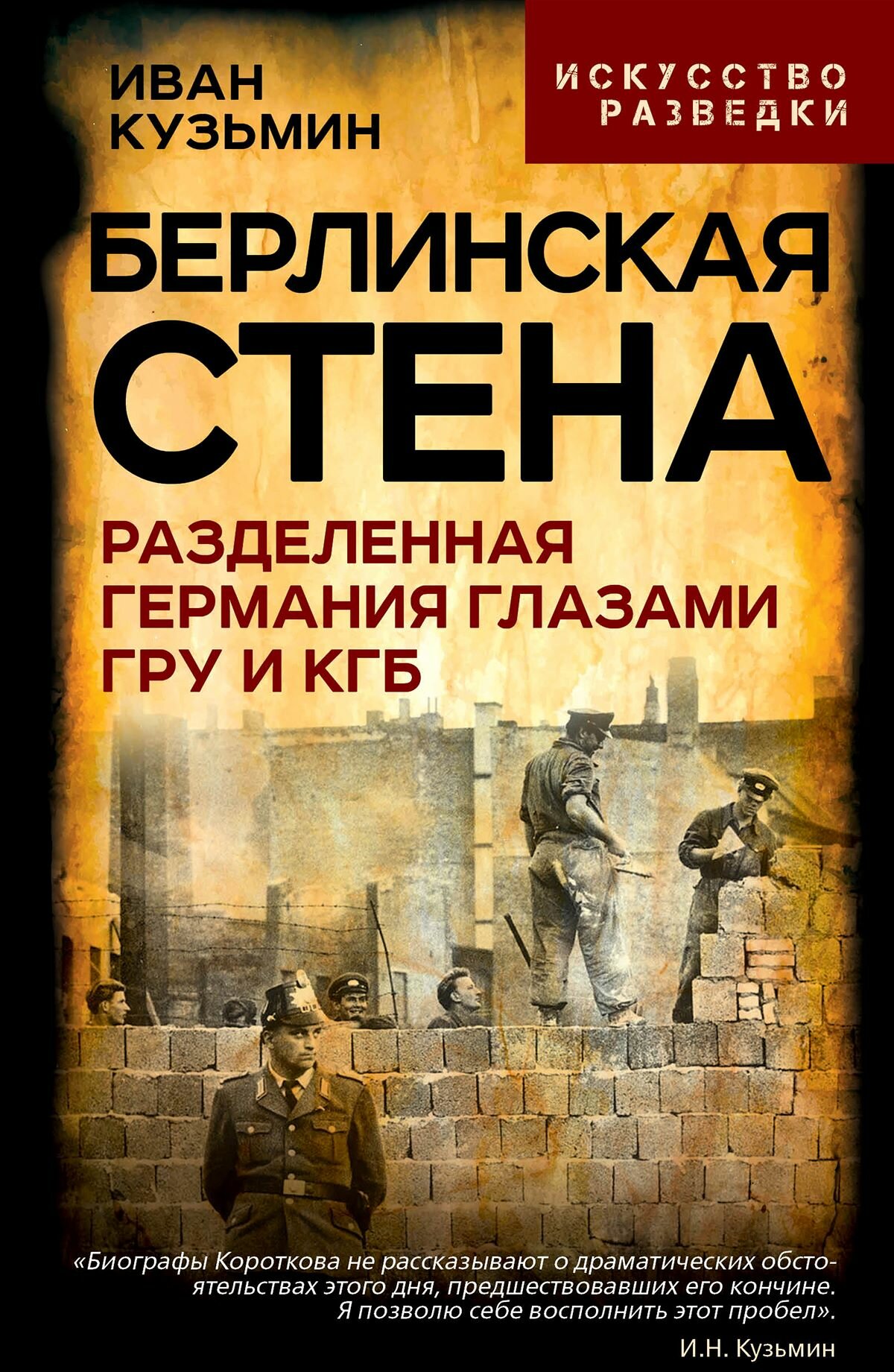 Берлинская стена. Разделенная Германия глазами ГРУ и КГБ (Искусство разведки)_Кузьмин И. Н.