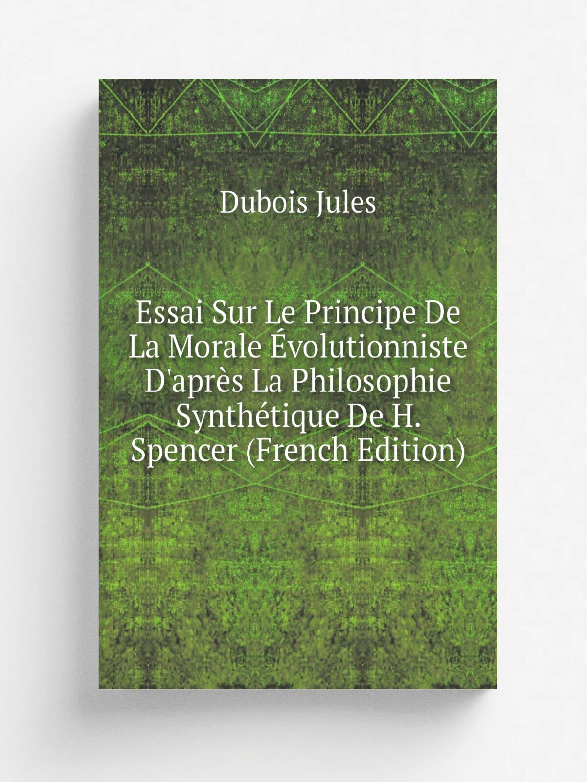 Essai Sur Le Principe De La Morale . volutionniste D'apr. s La Philosophie Synth.tique De H. Spencer (French Edition) | Dubois Jules | Репринт
