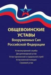 Книга "Общевоинские уставы Вооруженных сил Российской Федерации : Устав внутренней службы. Дисциплинарный устав. Устав гарнизонной и караульной службы. Устав военной полиции. Строевой устав"