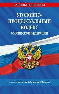 Уголовно-процессуальный кодекс Российской Федерации : по состоянию на 1 февраля 2026 года