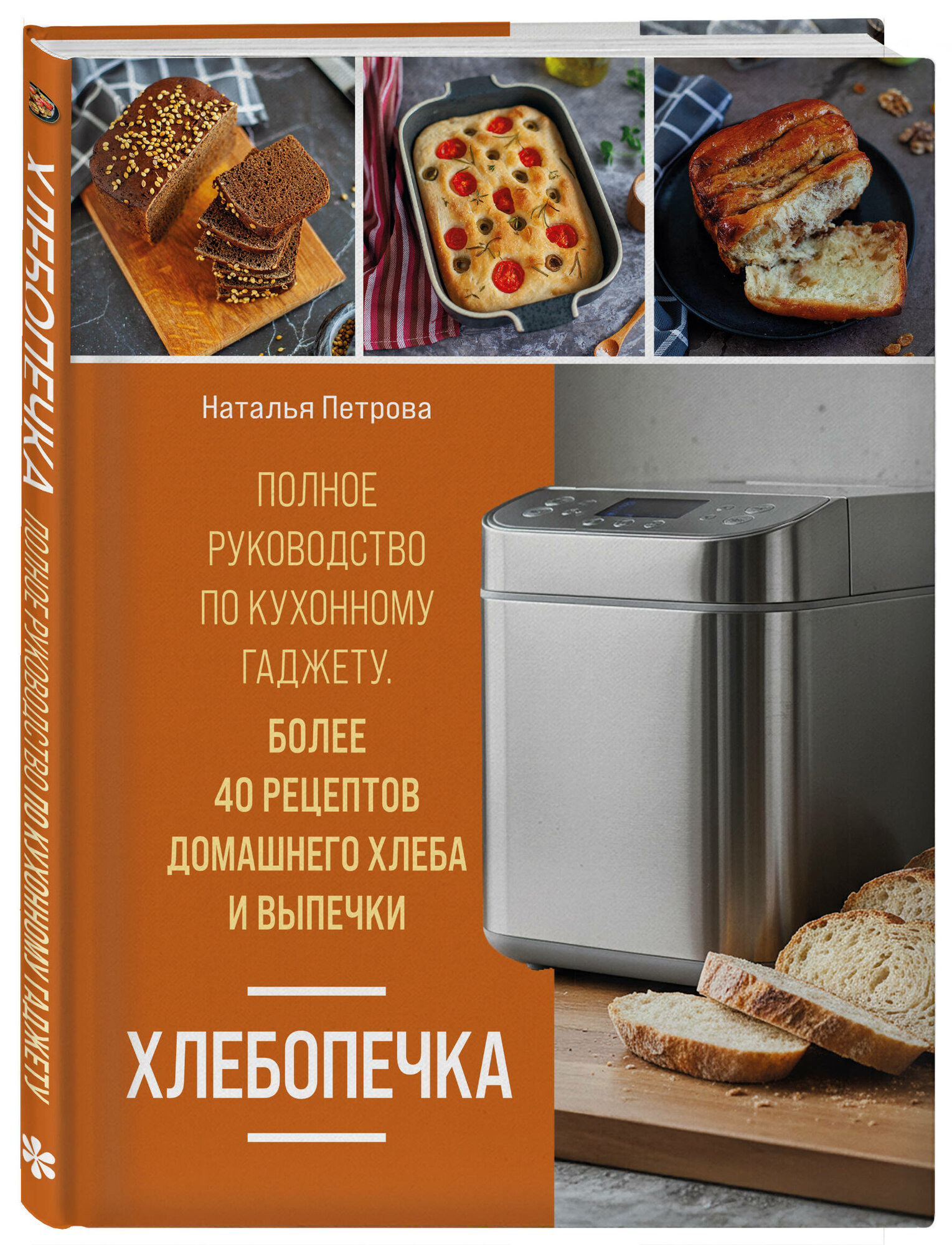Петрова Н. А. Хлебопечка. Полное руководство по кухонному гаджету. Более 40 рецептов домашнего хлеба и выпечки