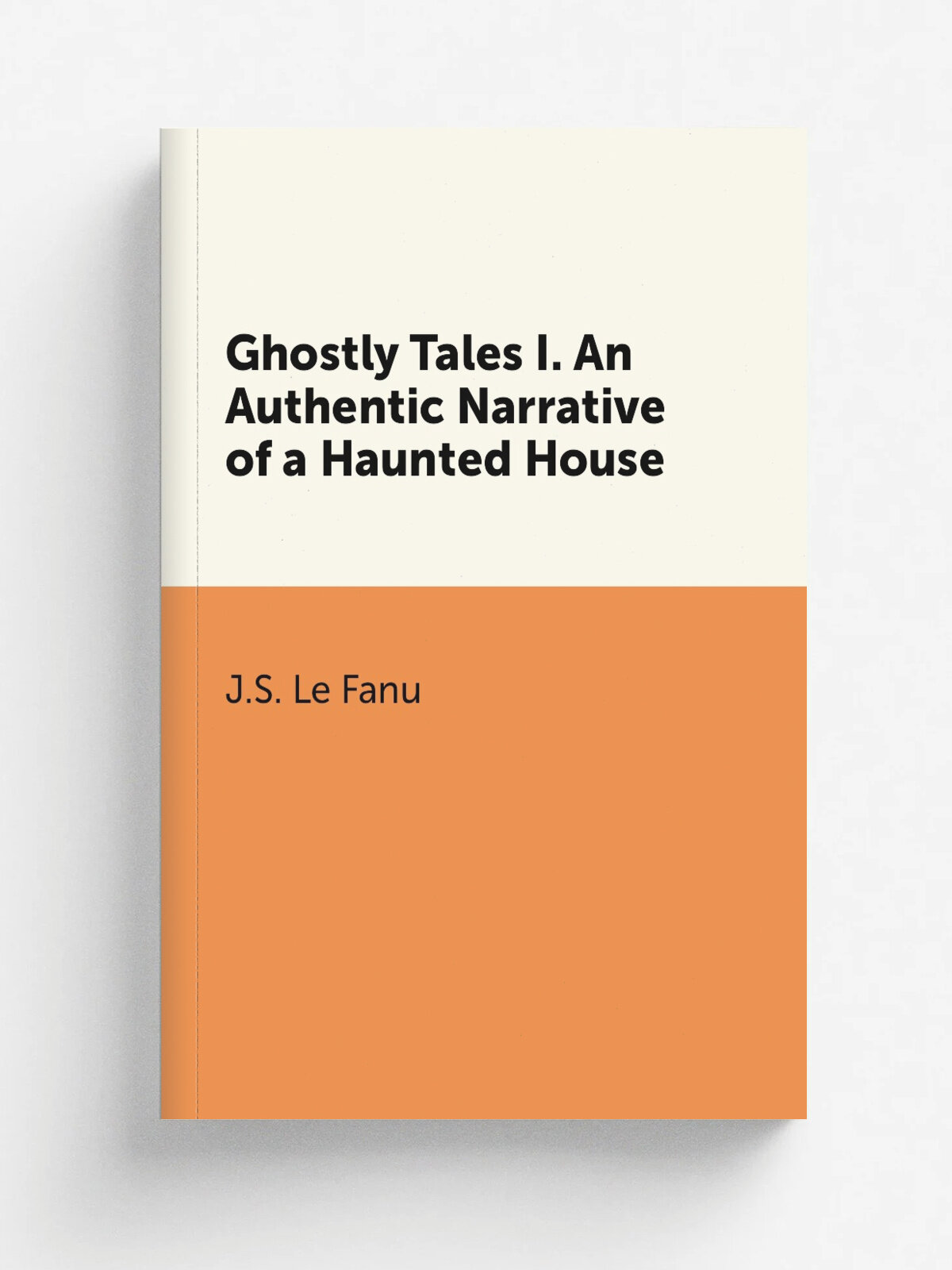 Ghostly Tales I. An Authentic Narrative of a Haunted House