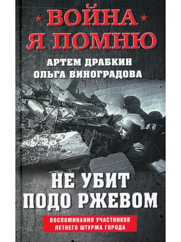 Не убит подо Ржевом. Воспоминания участников летнего штурма города (Драбкин А. В, Виноградова О.)