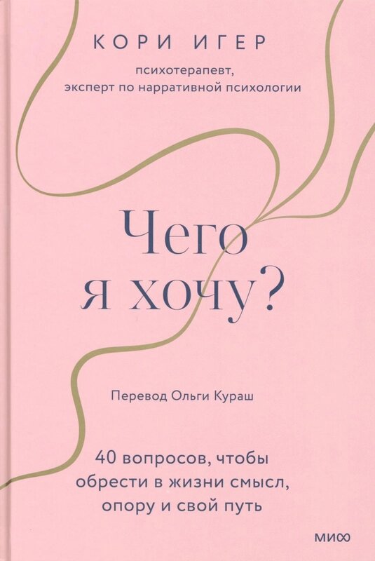 Чего я хочу? 40 вопросов, чтобы обрести в жизни смысл, опору и свой путь (Игер К.)