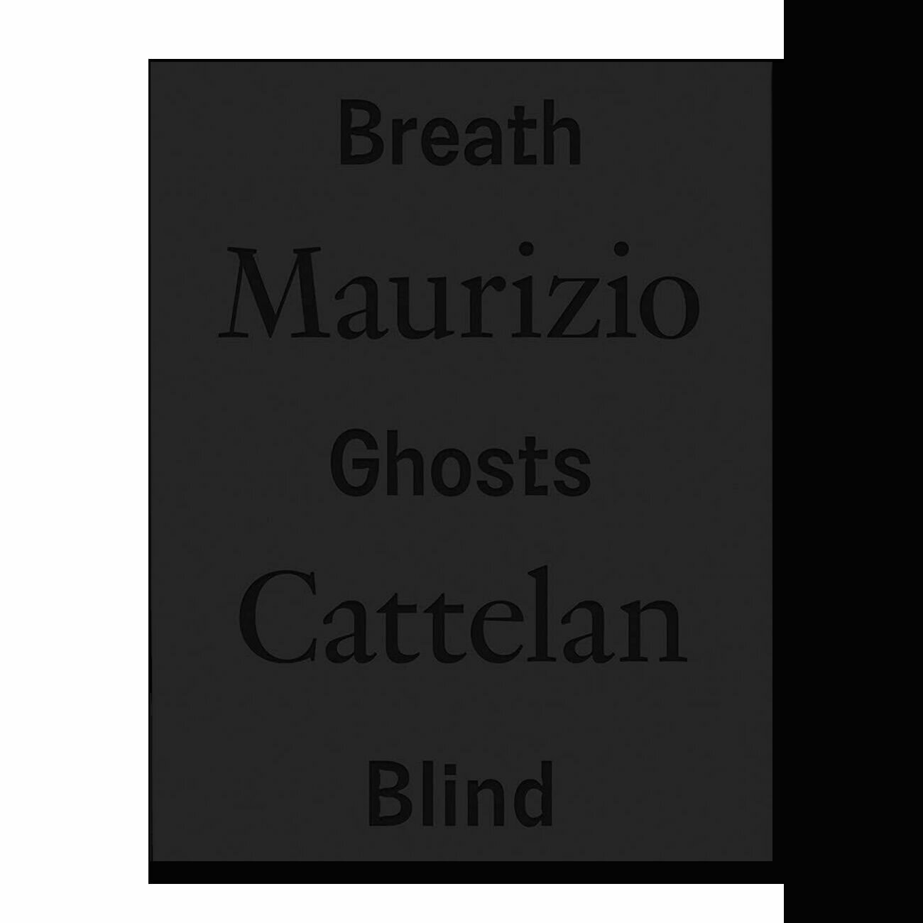 Maurizio Cattelan: Breath Ghosts Blind