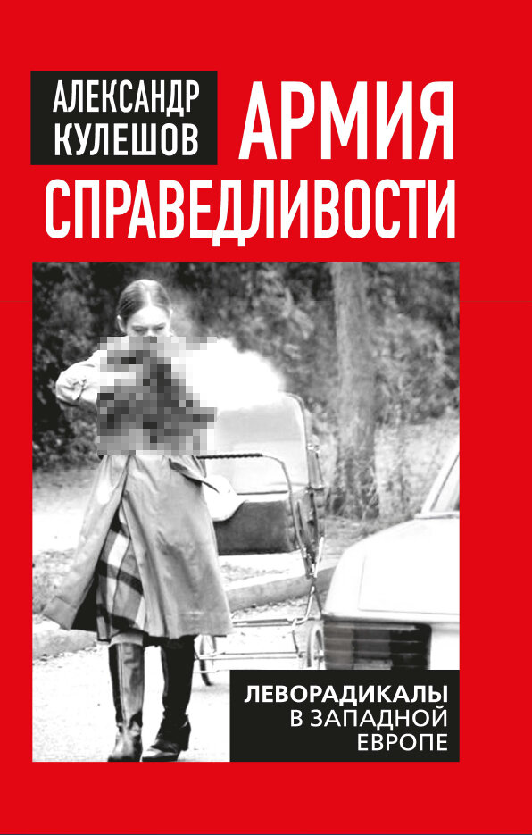 Армия справедливости. Леворадикалы в Западной Европе (Против течения)_Кулешов Александр Петрович, 358 стр.