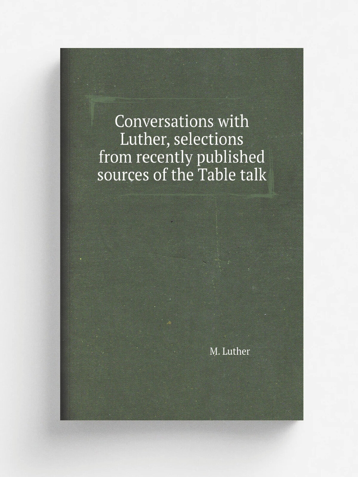 Conversations with Luther, selections from recently published sources of the Table talk | M. Luther | Репринт