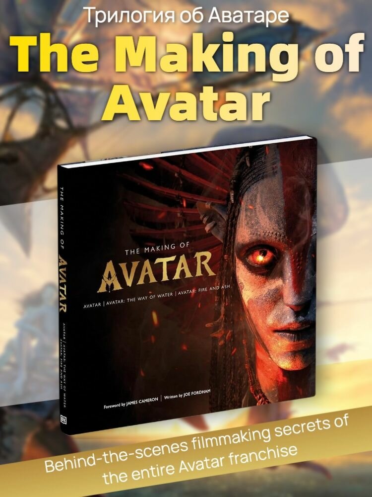 The Making of Avatar: Официальный артбук. Создание фильмов Аватар, Аватар: Путь воды, Аватар: Огонь и пепел