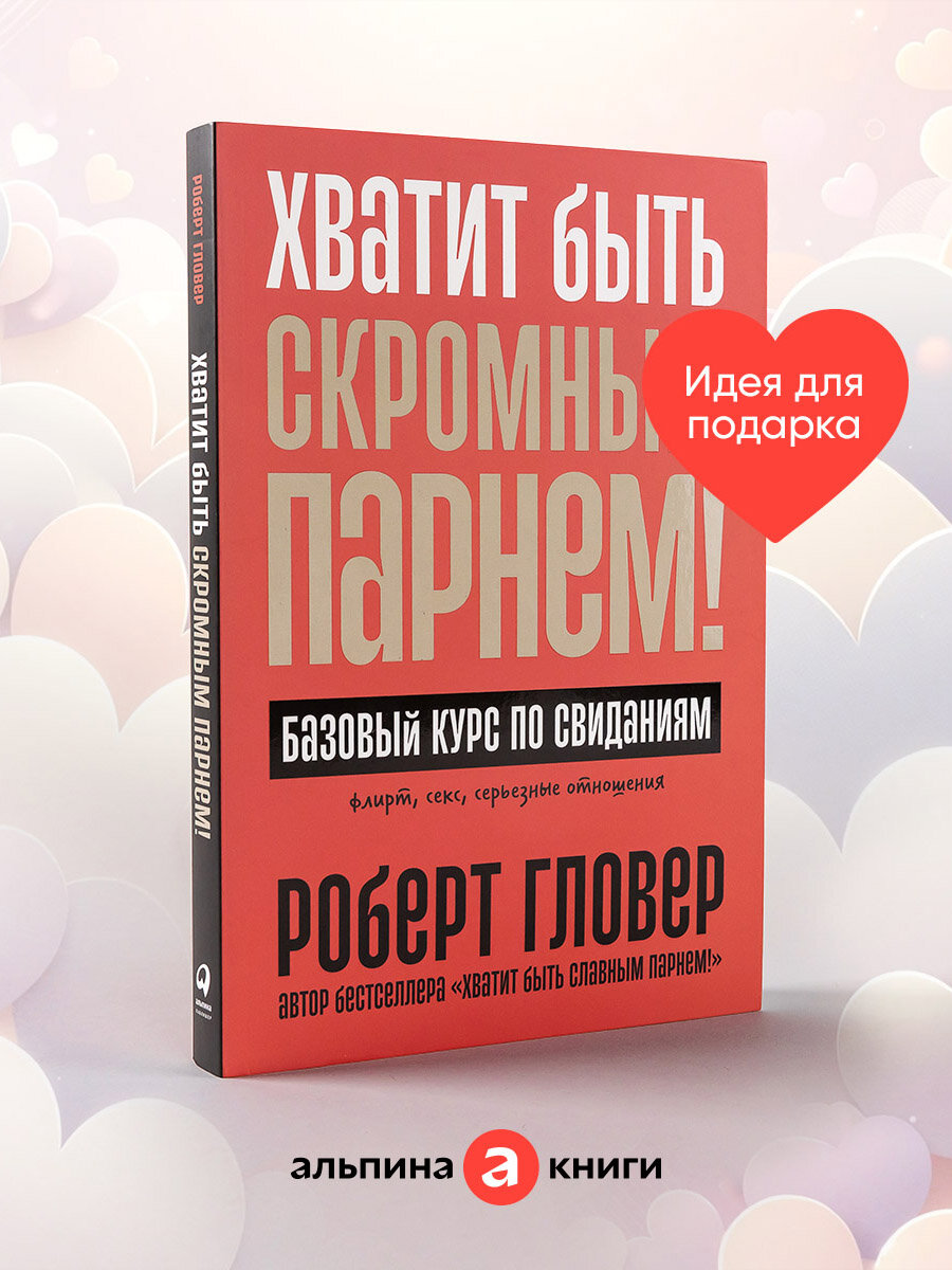 Книга "Хватит быть скромным парнем! Базовый курс по свиданиям" / Альпина Паблишер / Книги для мужчин | Гловер Роберт