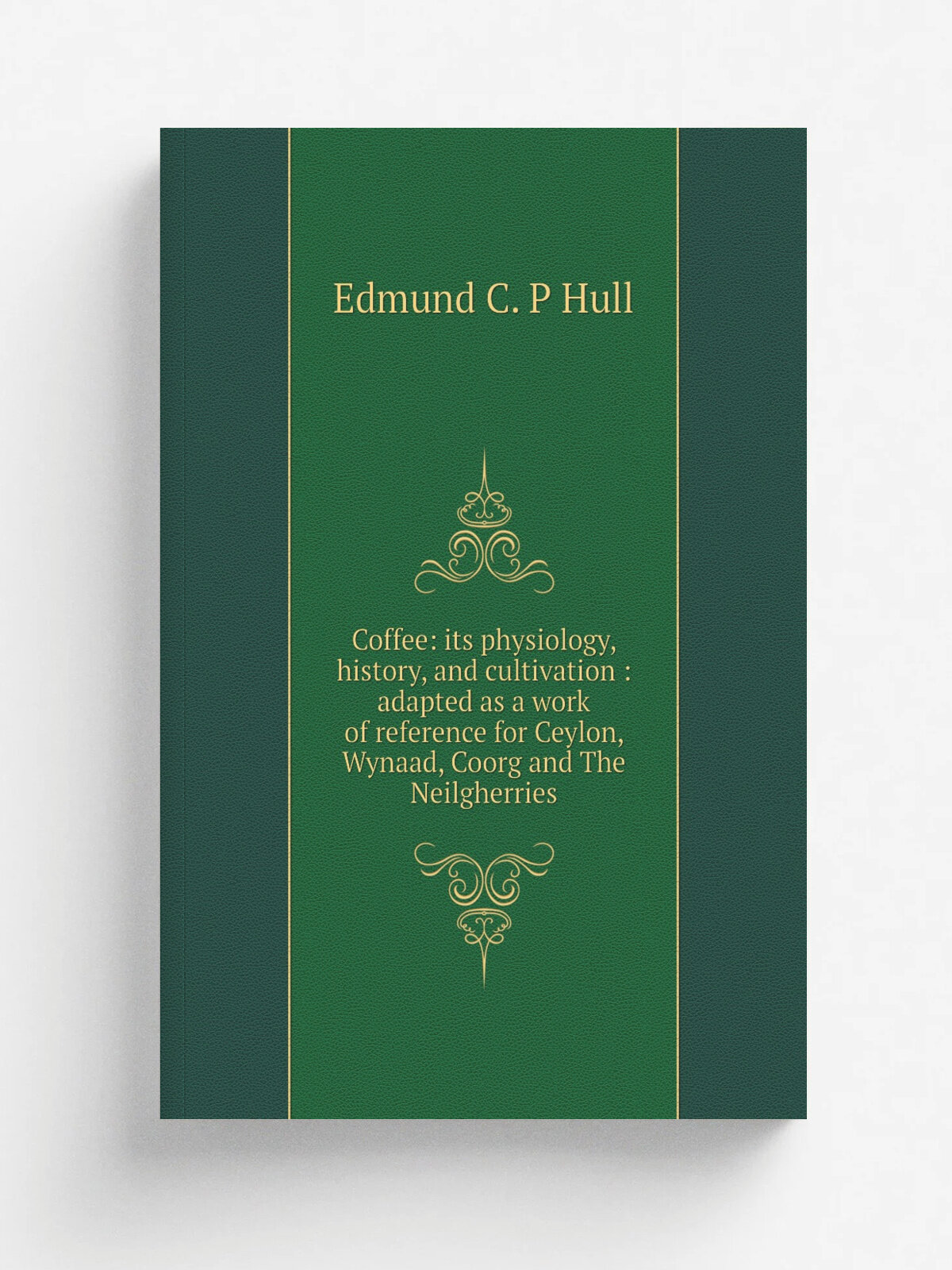 Coffee: its physiology, history, and cultivation : adapted as a work of reference for Ceylon, Wynaad, Coorg and The Neilgherries
