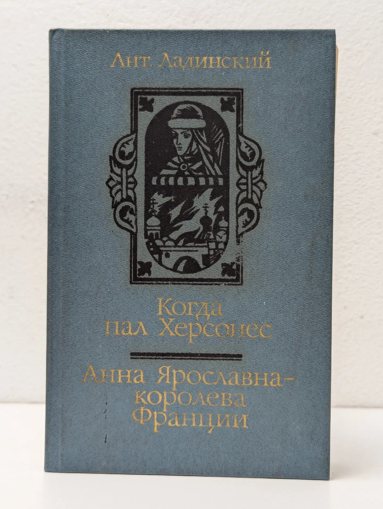Когда пал Херсонес. Анна Ярославна - королева Франции Ладинский Антонин Петрович 1987