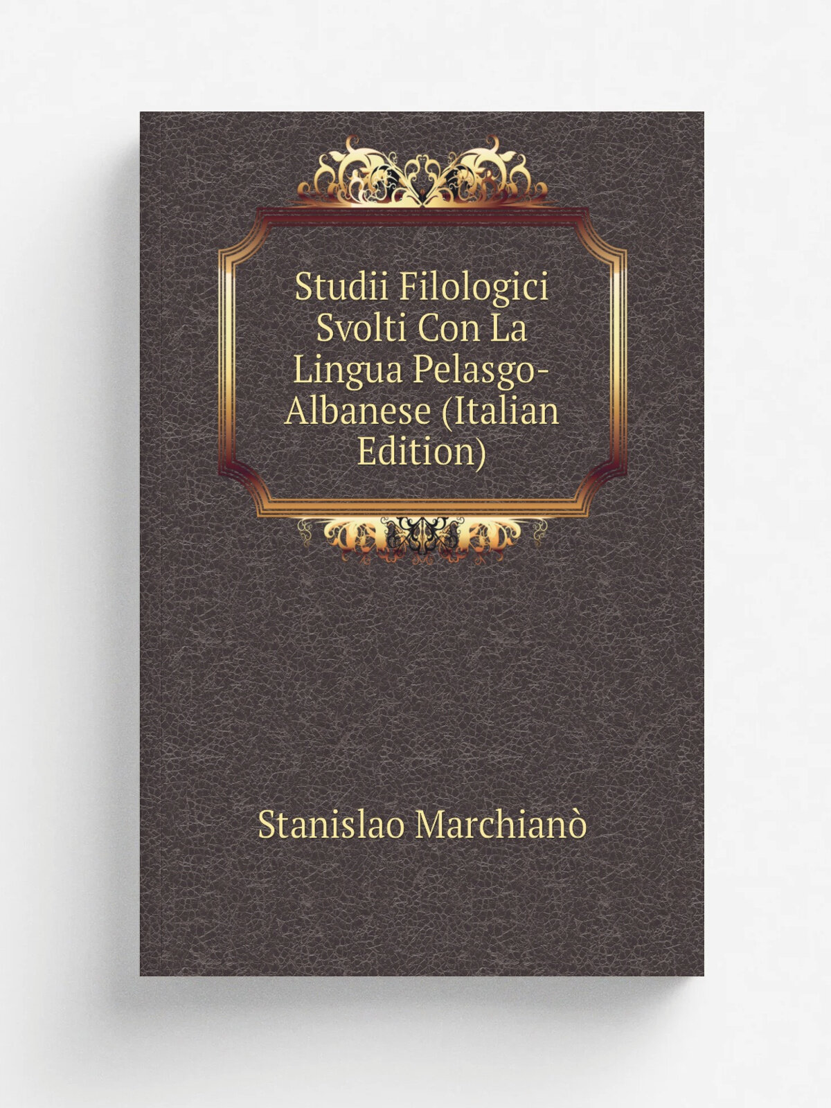 Studii Filologici Svolti Con La Lingua Pelasgo-Albanese (Italian Edition) | Stanislao Marchian. | Репринт