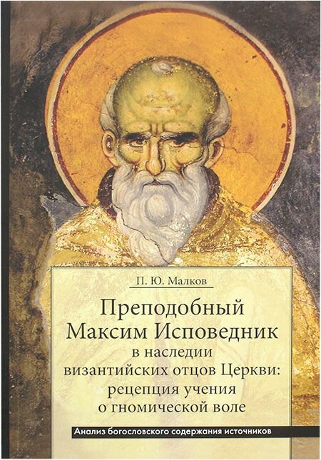 Преподобный Максим Исповедник в наследии византийских отцов Церкви: рецепция учения о гномической воле. Малков Петр Юрьевич. Православный Свято-Тихоновский гуманитарный университет (пстгу), Москва