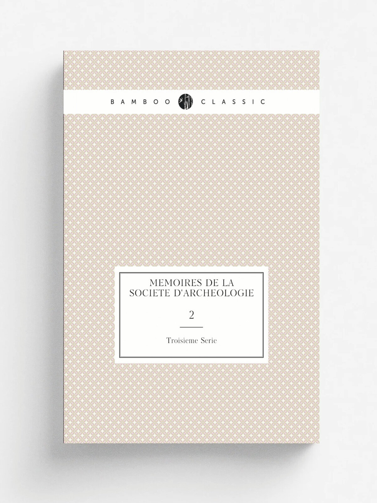 Memoires de la societe D'Archeologie. 2 | Troisieme Serie | 1874 | Репринт