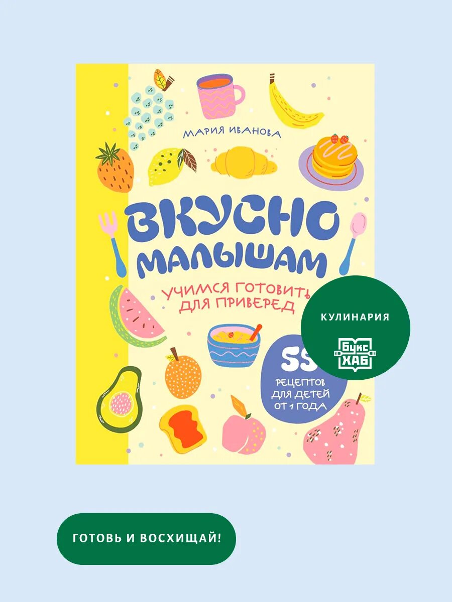 Вкусно малышам. Учимся готовить для приверед. 55 рецептов для детей от 1 года