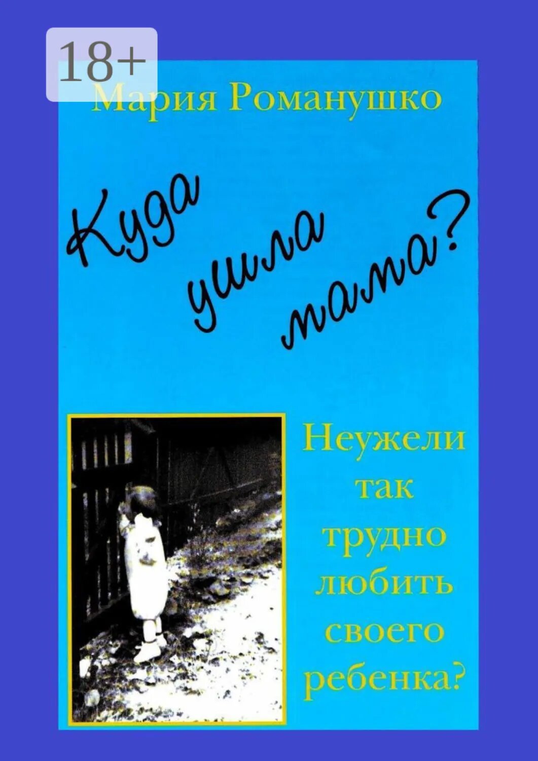 Куда ушла мама? Неужели так трудно любить своего ребёнка? [Цифровая книга]