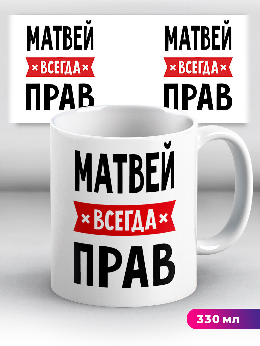 Кружка с приколом подарок с именем Матвей всегда прав 330 мл, керамическая с ярким принтом, подходит для СВЧ