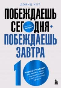 Книга "Побеждаешь сегодня - побеждаешь завтра : 10 бизнес-стратегий для баланса между краткосрочными и долгосрочными целями от экс-главы Honeywell"