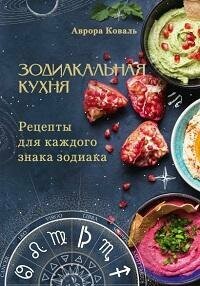 Книга "Зодиакальная кухня. Рецепты для каждого знака зодиака"