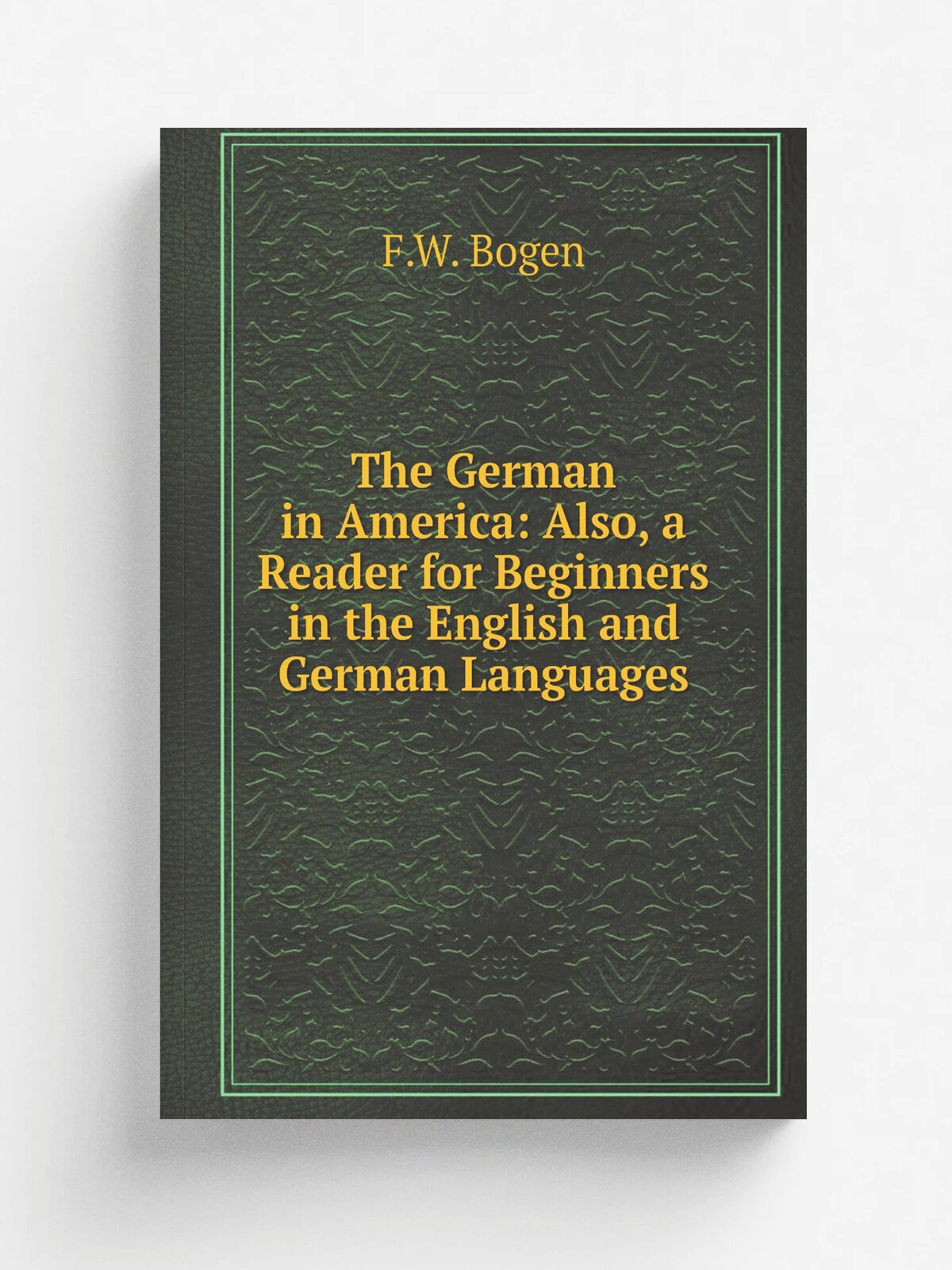 The German in America: Also, a Reader for Beginners in the English and German Languages