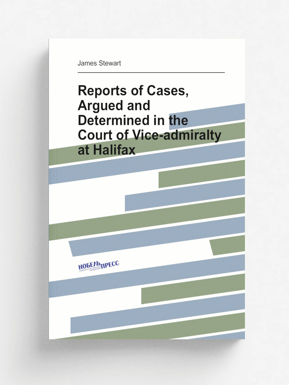 Reports of Cases, Argued and Determined in the Court of Vice-admiralty at Halifax