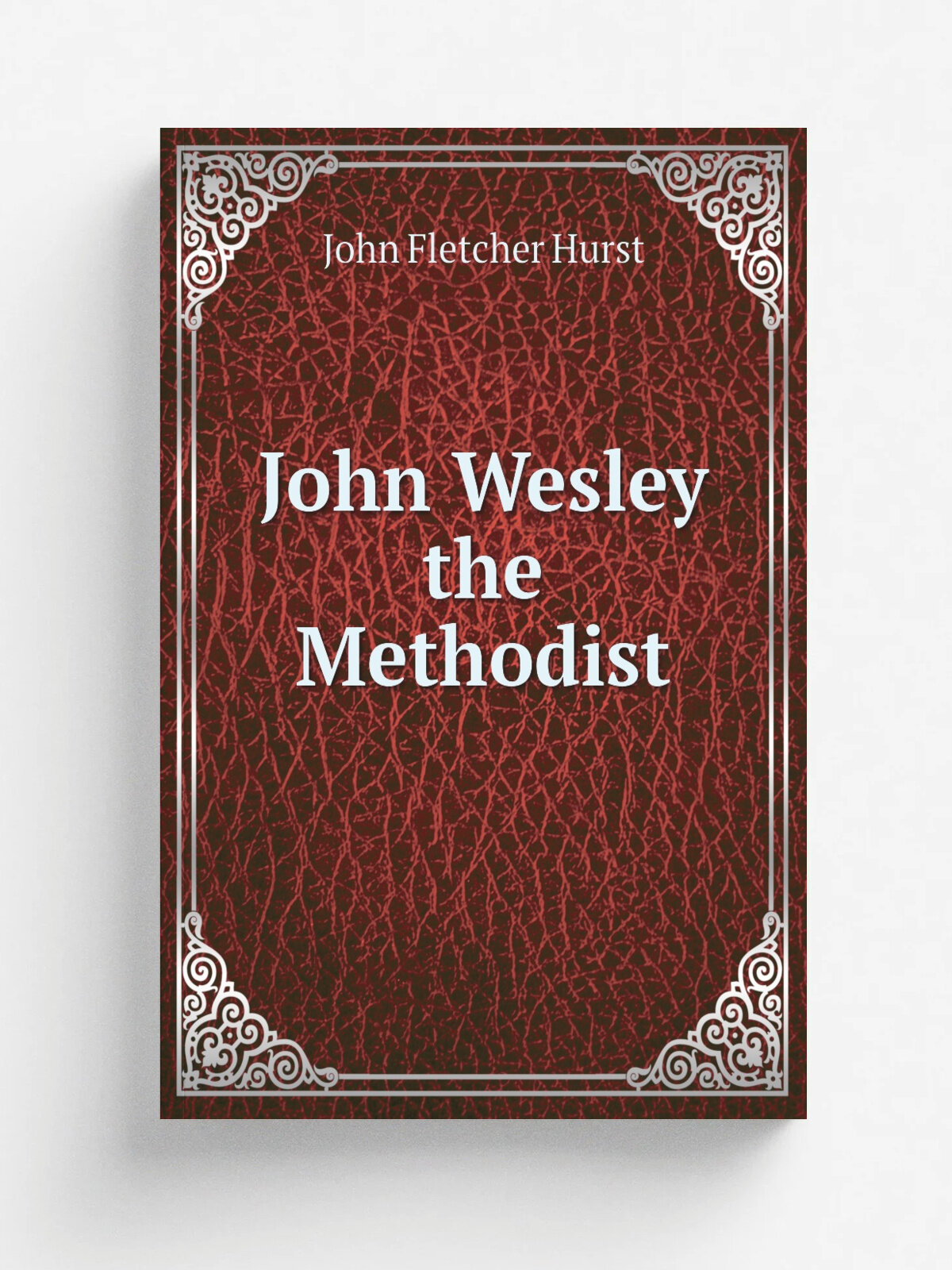 John Wesley the Methodist | John Fletcher Hurst | New York : Eaton & Mains ; Cincinnati : Jennings & Pye | Репринт
