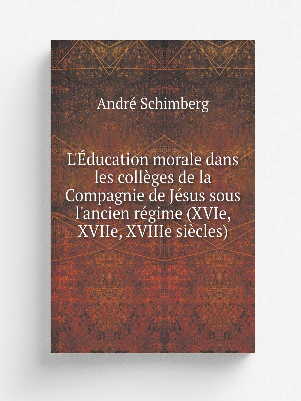 L'. ducation morale dans les coll.ges de la Compagnie de J.sus sous l'ancien r.gime (XVIe, XVIIe, XVIIIe si.cles) | Andr. Schimberg | 1913 | Paris : H…
