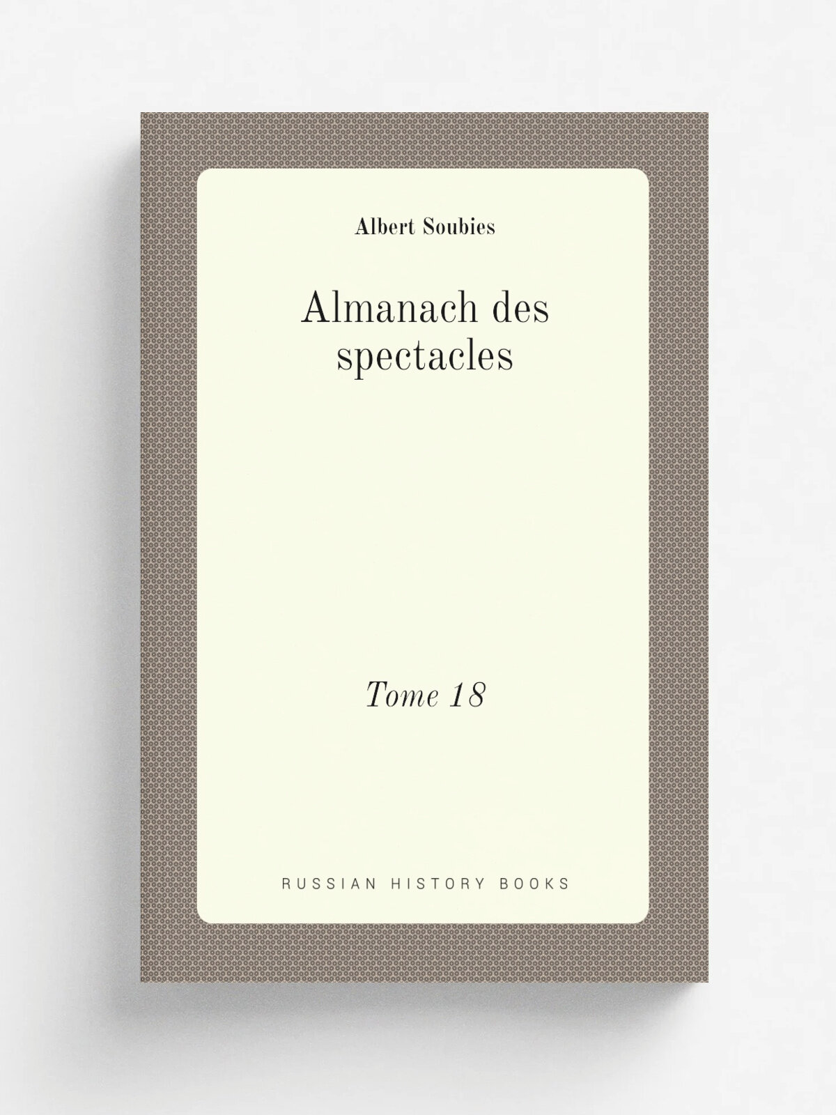 Almanach des spectacles. Tome 18 | Albert Soubies | 1842 | Paris, Libraire des bibliophiles, E. Flammarion, successeur | Репринт