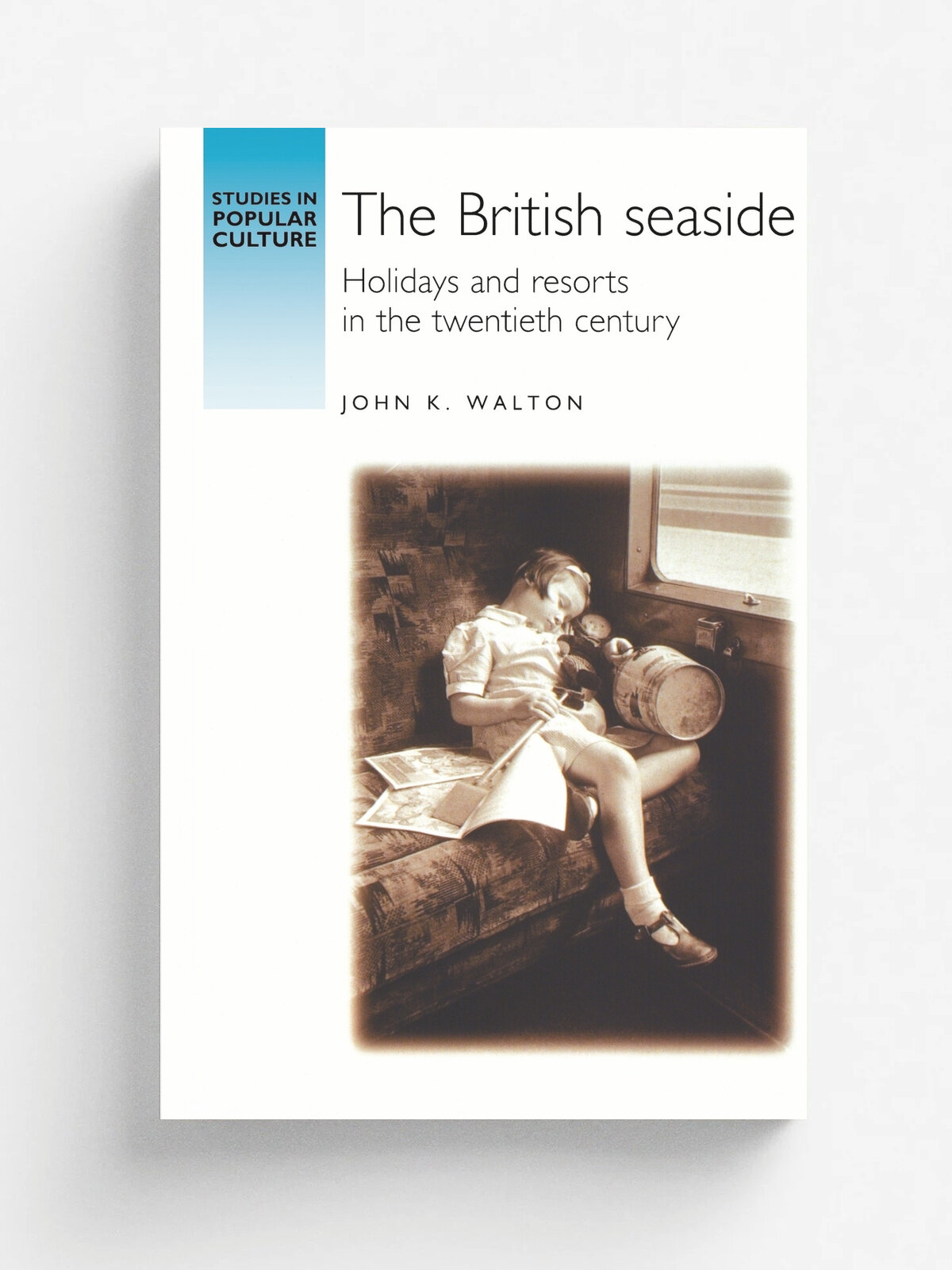 The British Seaside. Holidays and Resorts in the Twentieth Century