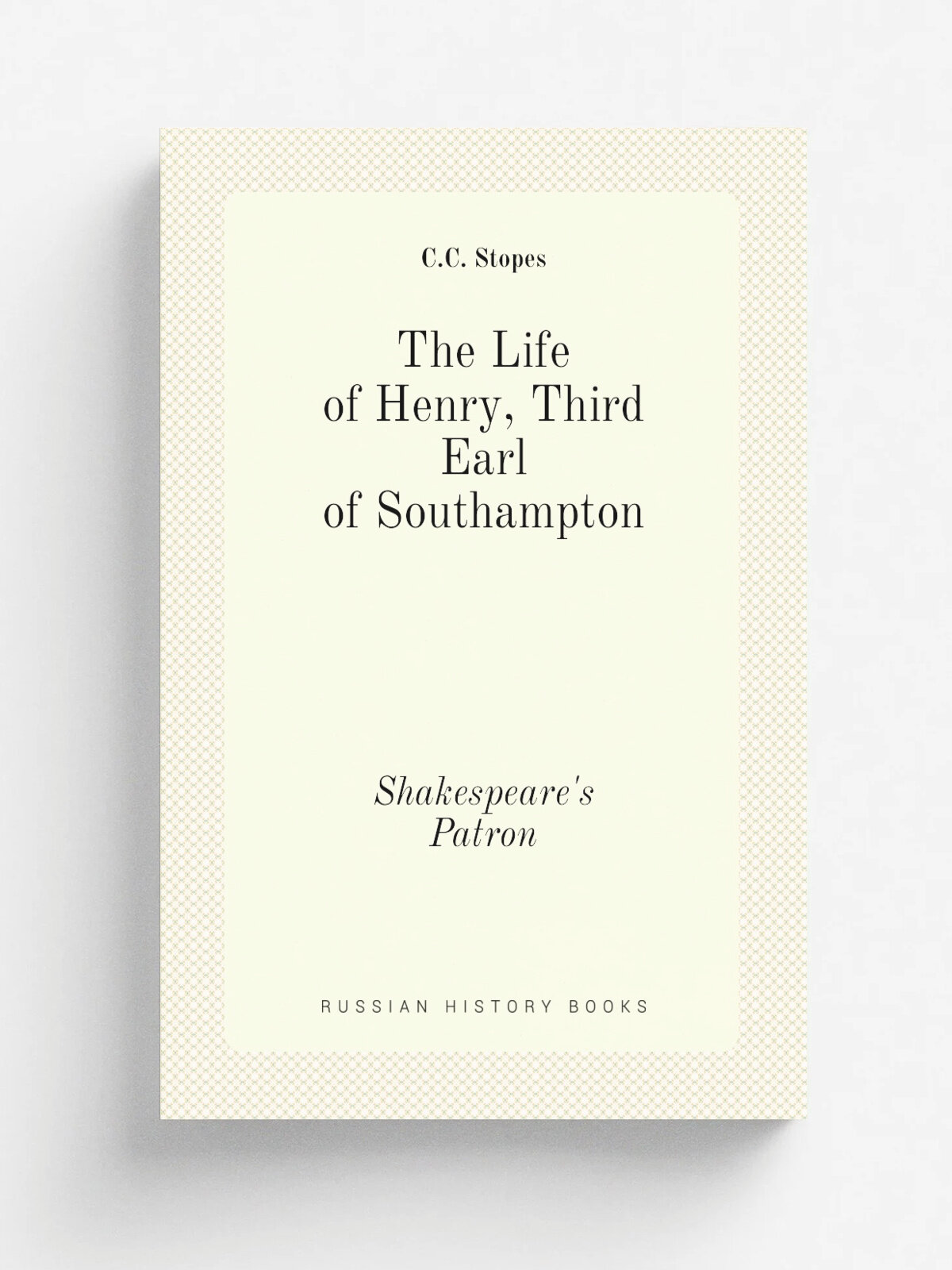The Life of Henry, Third Earl of Southampton. Shakespeare's Patron