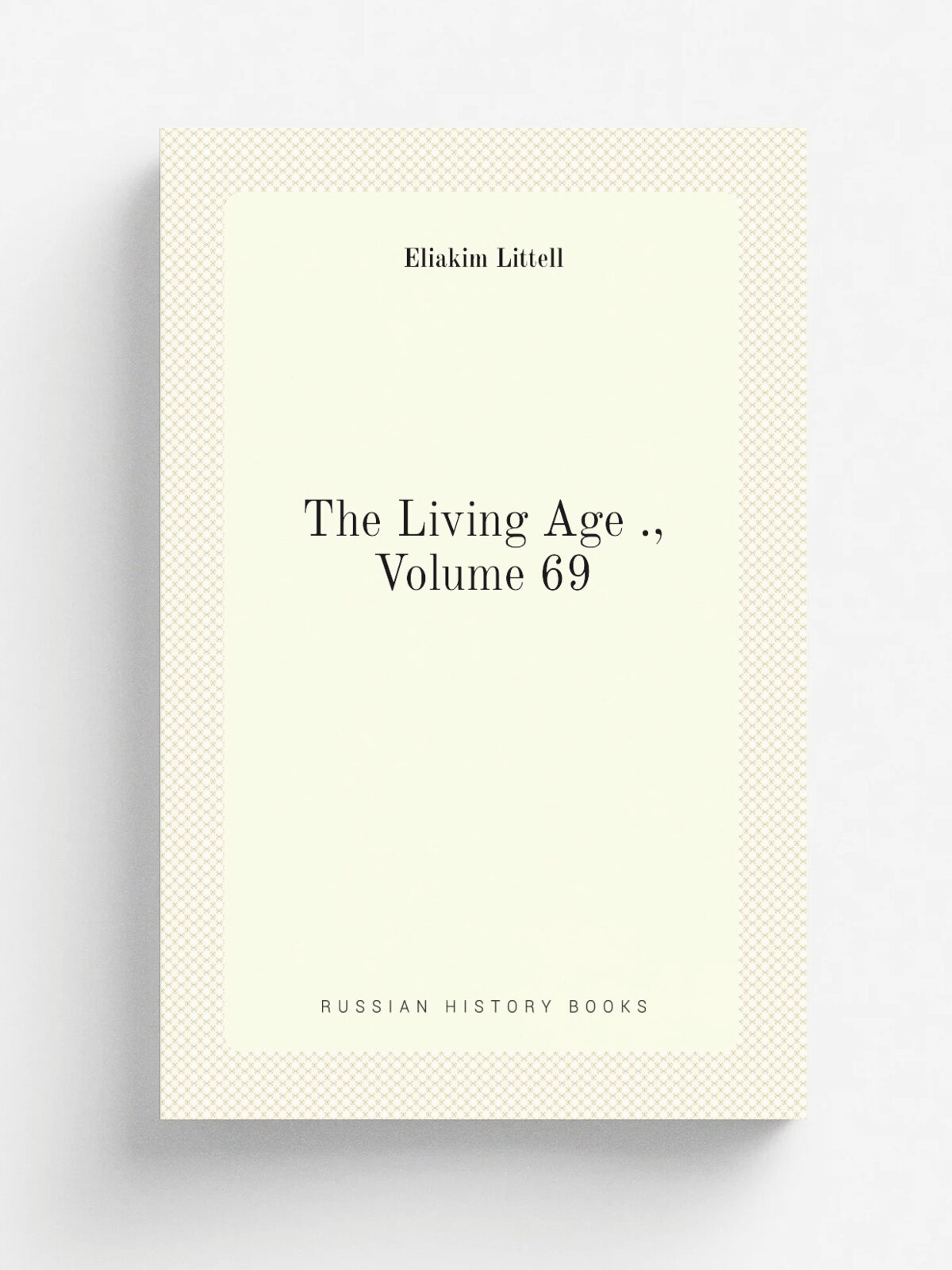 The Living Age , Volume 69