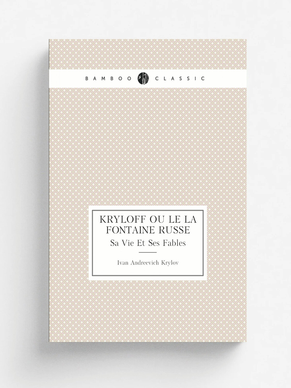 Kryloff Ou Le La Fontaine Russe. Sa Vie Et Ses Fables