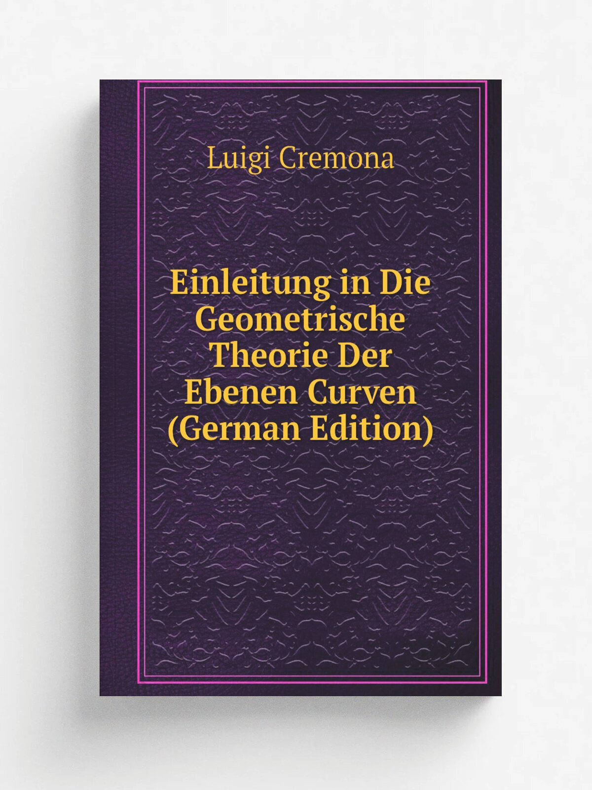 Einleitung in Die Geometrische Theorie Der Ebenen Curven (German Edition) | Luigi Cremona | Репринт
