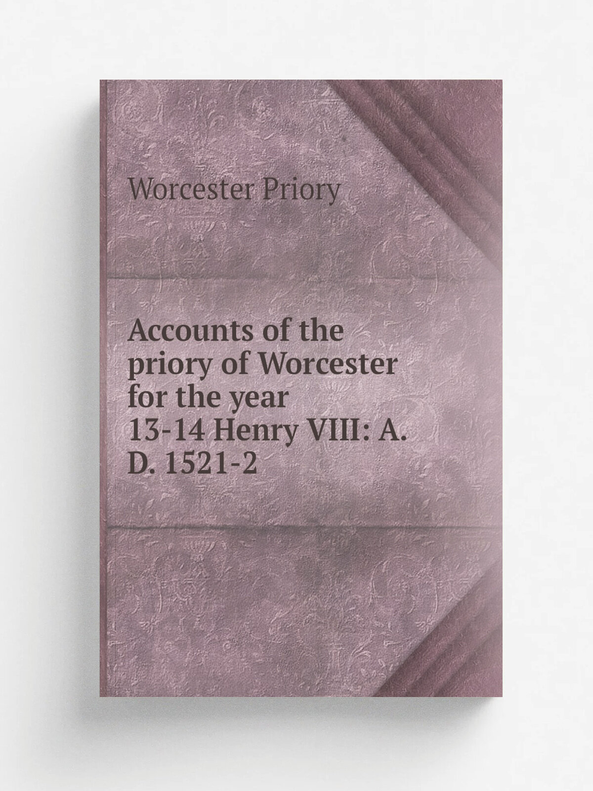 Accounts of the priory of Worcester for the year 13-14 Henry VIII: A.D. 1521-2