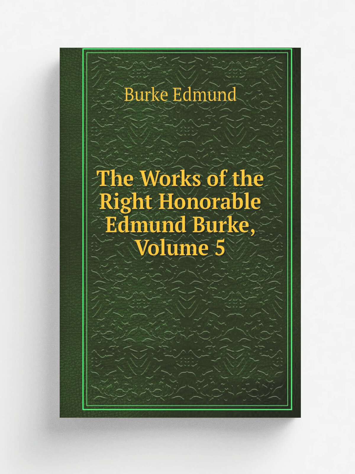 The Works of the Right Honorable Edmund Burke, Volume 5 | Burke Edmund | Репринт